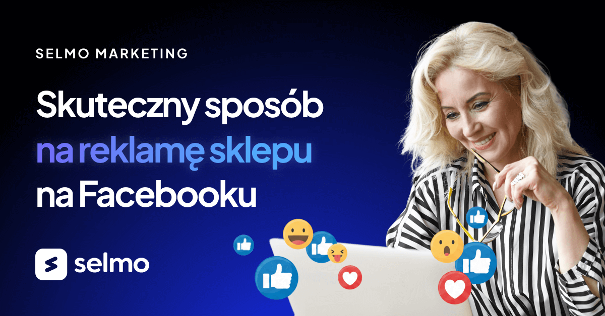 Selmo Marketing – skuteczny sposób na reklamę sklepu na Facebooku